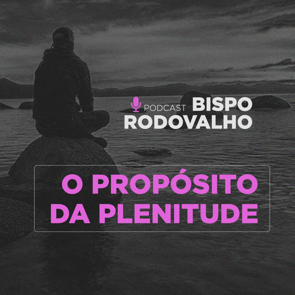 Bispo Rodovalho - O propósito da plenitude - Saraplay